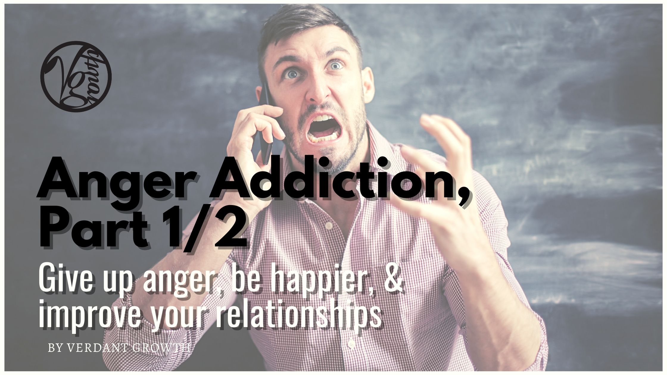 Anger Addiction Part 1/2 - Verdant Growth